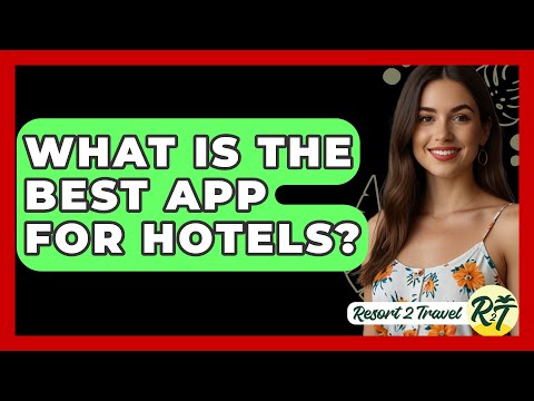 What Is The Best App For Hotels? - Resort 2 Travel