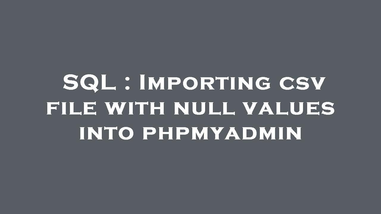 SQL : Importing csv file with null values into phpmyadmin