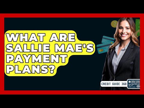 What Are Sallie Mae's Payment Plans? - CreditGuide360.com