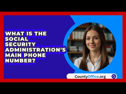 What Is The Social Security Administration's Main Phone Number? - CountyOffice.org
