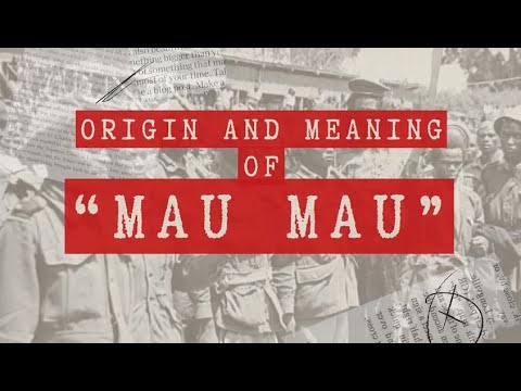 ORIGIN AND MEANING OF “MAU MAU” - A DOCUMENTARY