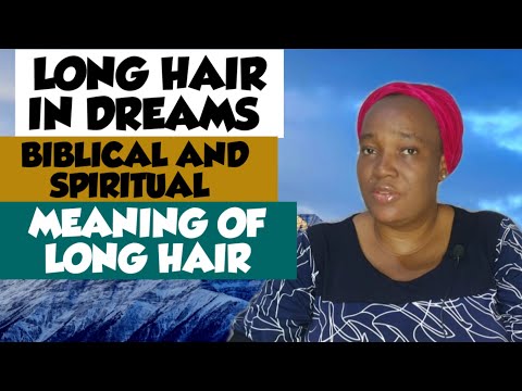 LONG HAIR IN DREAMS.... BIBLICAL AND SPIRITUAL MEANING OF LONG HAIR... DREAMS ABOUT HAIR.