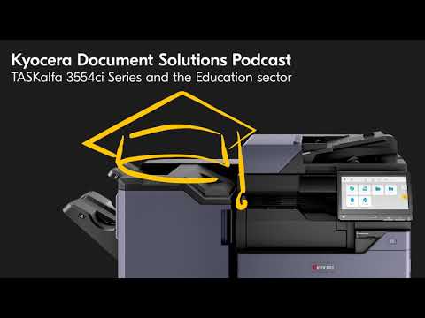 The TASKalfa 3554ci Series built for the Education Industry | #03 | Kyocera Podcast
