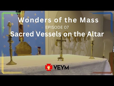 Wonders of the Mass (Episode 07): Sacred Vessels on the Altar