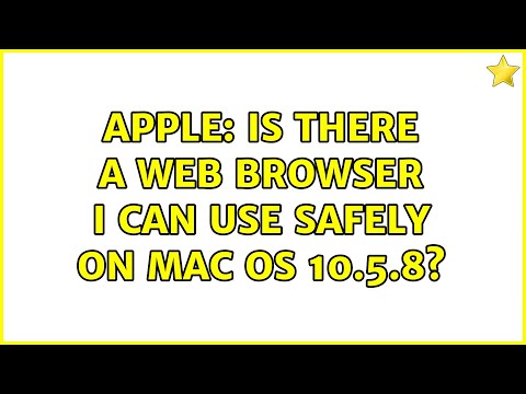Apple: Is there a web browser I can use safely on Mac OS 10.5.8? (9 Solutions!!)
