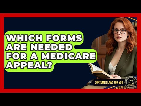 Which Forms Are Needed For A Medicare Appeal? - Consumer Laws For You