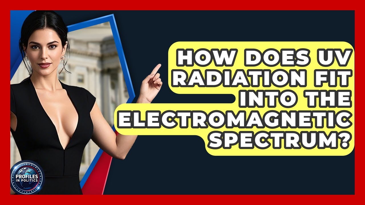 How Does UV Radiation Fit Into The Electromagnetic Spectrum? - Profiles in Politics