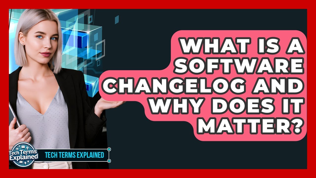 What Is A Software Changelog And Why Does It Matter? - Tech Terms Explained