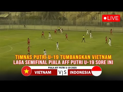 🔴LIVE TIMNAS PUTRI.. Indonesia Vs Vietnam | Laga SEMIFINAL Piala AFF Putri U-19 2025
