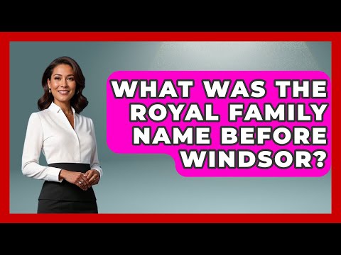 What Was The Royal Family Name Before Windsor? - United Kingdom Explorers