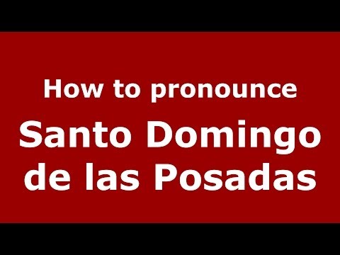 How to pronounce Santo Domingo de las Posadas (Spanish/Spain) - PronounceNames.com