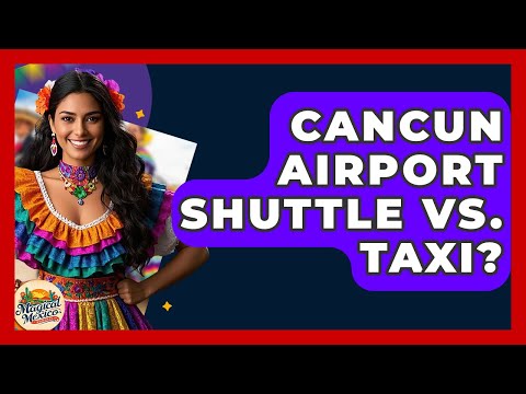 Cancun Airport Shuttle Vs. Taxi? - Magical Mexico Moments