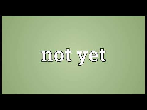 Not yet Meaning