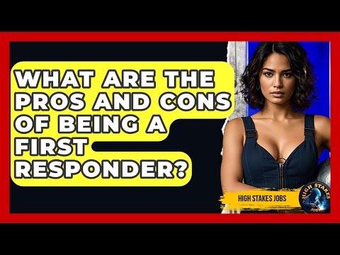 What Are The Pros And Cons Of Being A First Responder? - High Stakes Jobs