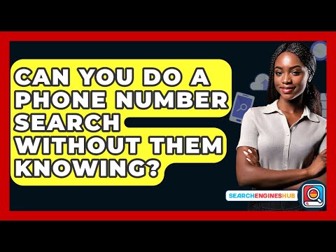 Can You Do A Phone Number Search Without Them Knowing? - SearchEnginesHub.com