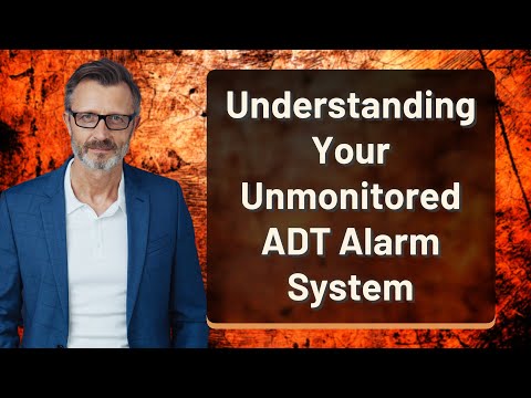Understanding Your Unmonitored ADT Alarm System