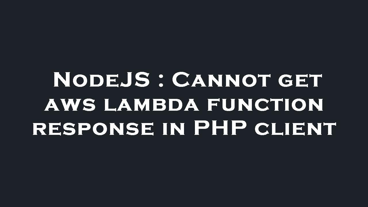 NodeJS : Cannot get aws lambda function response in PHP client