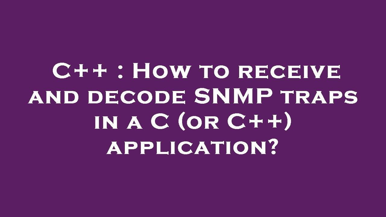 C++ : How to receive and decode SNMP traps in a C (or C++) application?