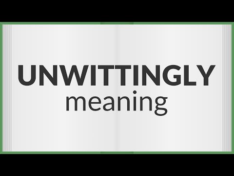 Unwittingly | meaning of Unwittingly