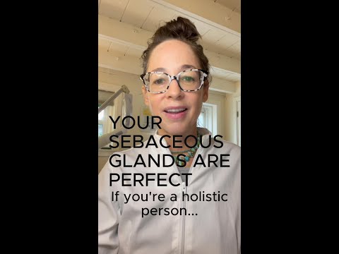 Your Sebaceous Glands Are Perfect
