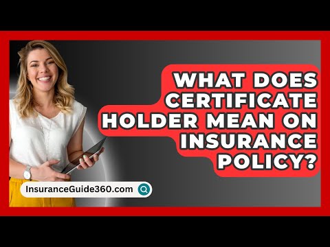 What Does Certificate Holder Mean On Insurance Policy? -  InsuranceGuide360.com