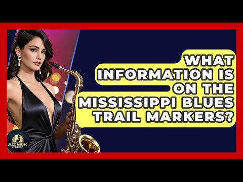 What Information Is On The Mississippi Blues Trail Markers? - Jazz Music Legends