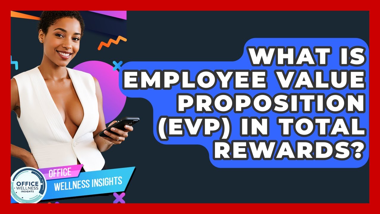 What Is Employee Value Proposition (EVP) In Total Rewards? - Office Wellness Insights