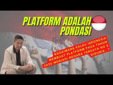 PLATFORM ADALAH PONDASI...PADA TAHUN 2030 INDONESIA SALAH SATU NEGARA TERKAYA DIDUNIA