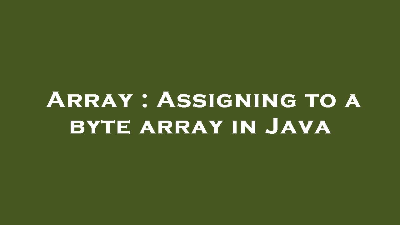Array : Assigning to a byte array in Java
