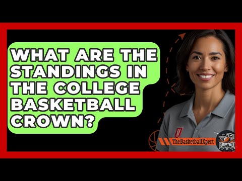 What Are the Standings in the College Basketball Crown? | The Basketball Xpert News