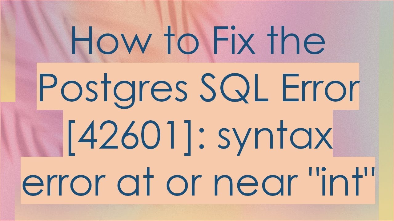 How to Fix the Postgres SQL Error [42601]: syntax error at or near 