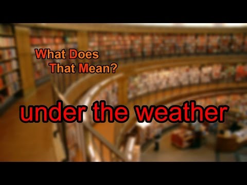 What does under the weather mean?