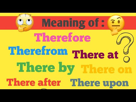 Meaning of : Therefore, Therefrom, There after, There at, There by, There on, There upon