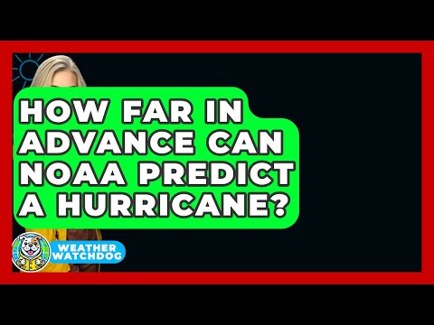 How Far In Advance Can NOAA Predict A Hurricane? - Weather Watchdog