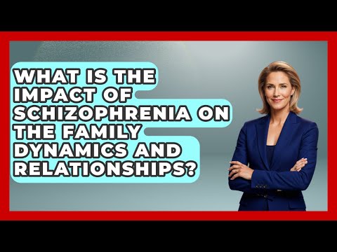 What Is The Impact Of Schizophrenia On The Family Dynamics And Relationships?