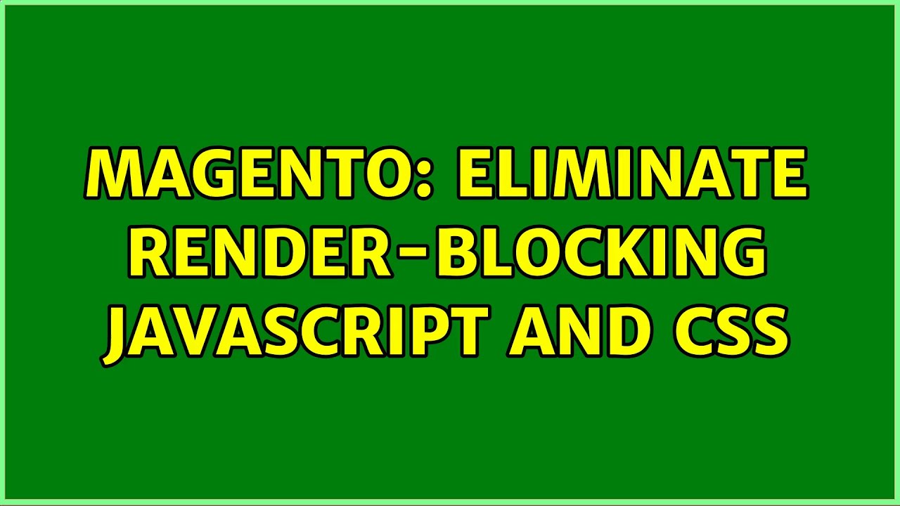 Magento: Eliminate render-blocking JavaScript and CSS