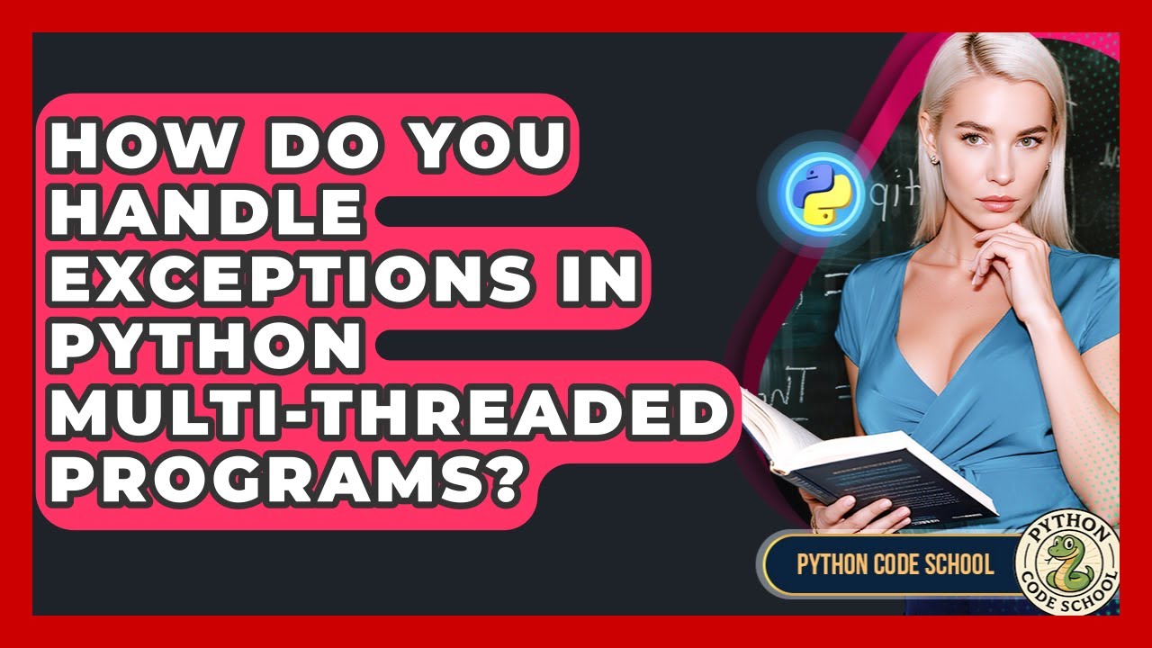 How Do You Handle Exceptions In Python Multi-threaded Programs? - Python Code School