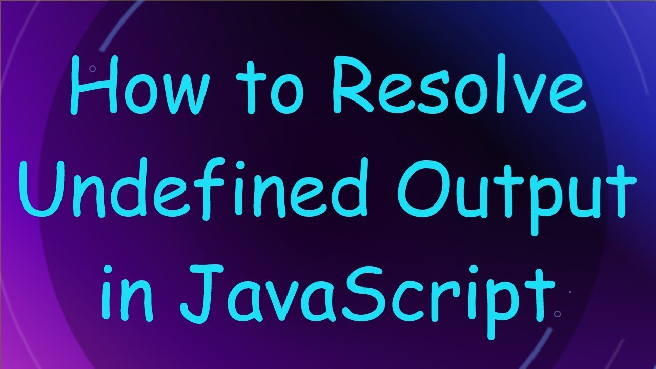 How to Resolve Undefined Output in JavaScript
