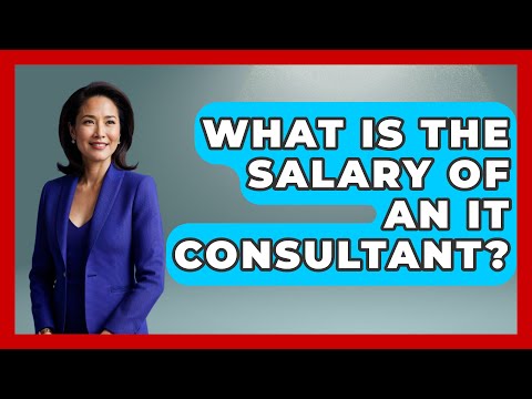 What Is the Salary of an IT Consultant? - Talking Tech Trends