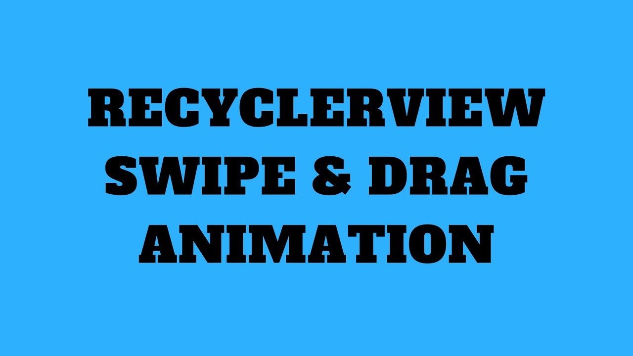 RECYCLERVIEW - SWIPE & DRAG ANIMATION