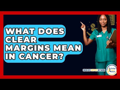 What Does Clear Margins Mean In Cancer? - Oncology Support Network