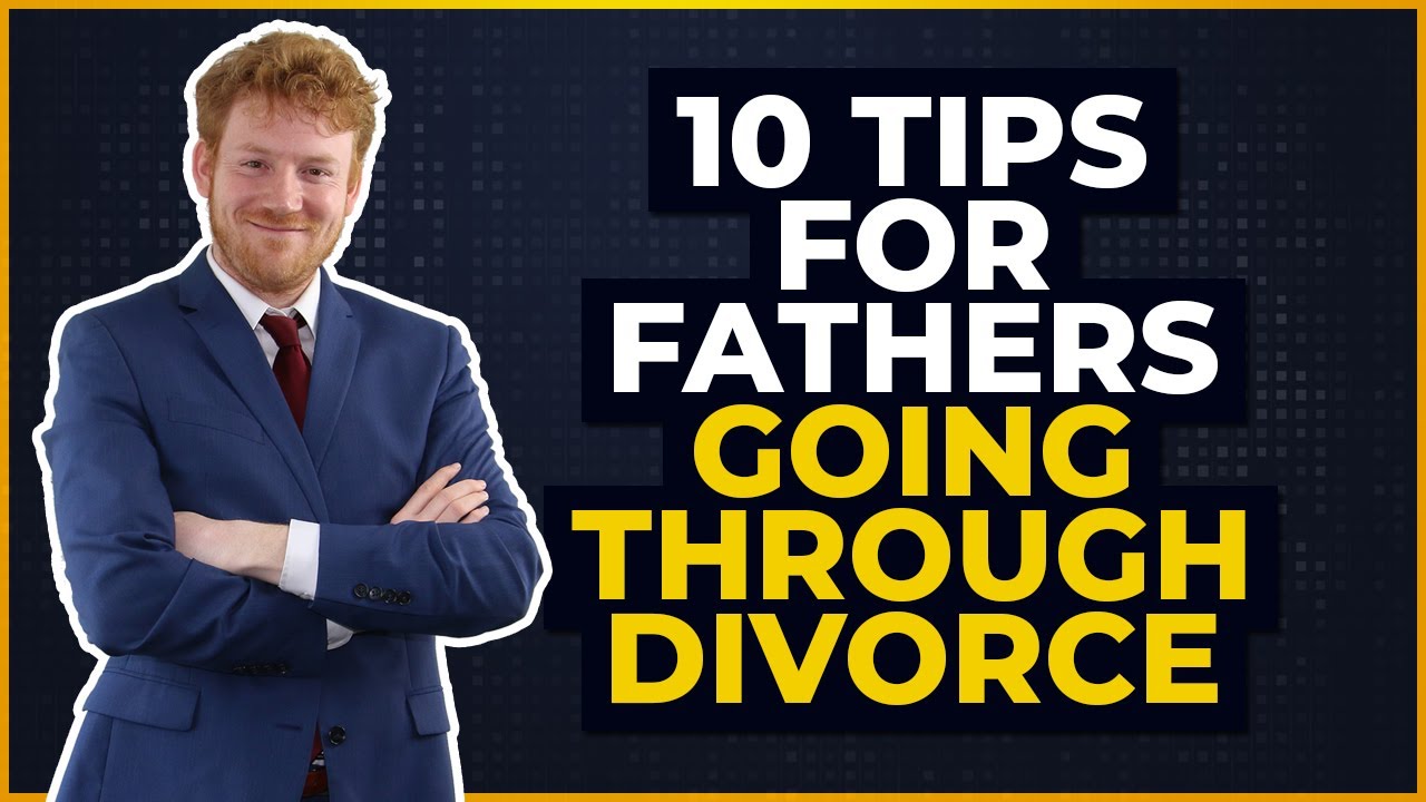 10 Tips for Fathers Going Through Divorce