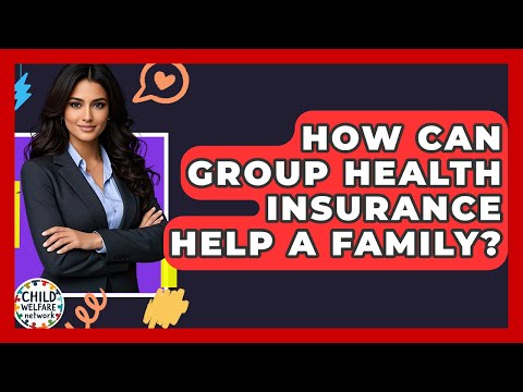 How Can Group Health Insurance Help a Family? | Child Welfare Network