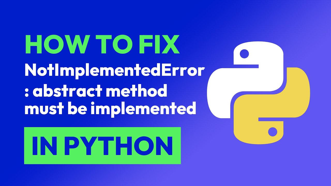How to fix NotImplementedError: abstract method must be implemented in Python