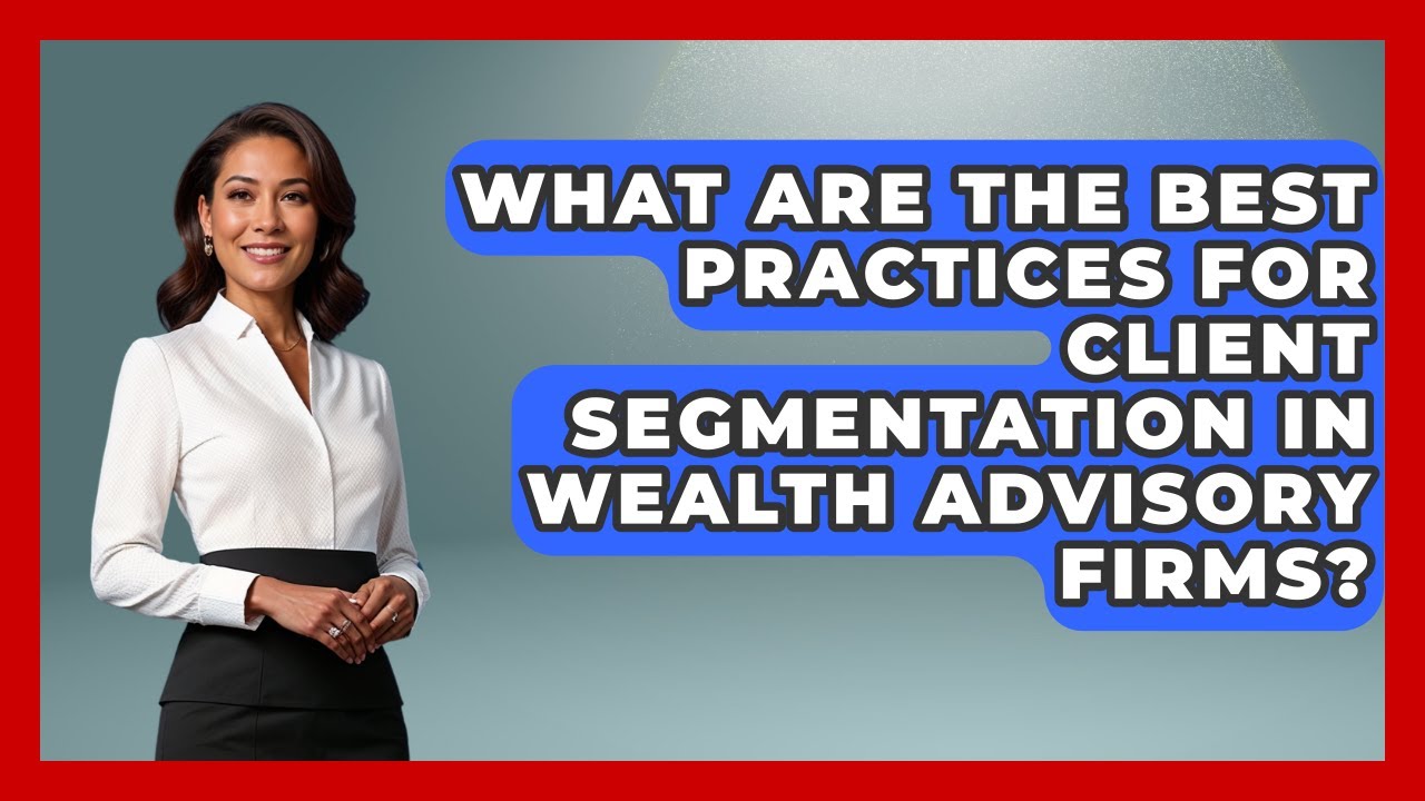 What Are the Best Practices for Client Segmentation in Wealth Advisory Firms?