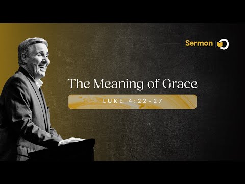 The Meaning of Grace | Sermon by Pastor Colin Smith on Luke 4:22-27
