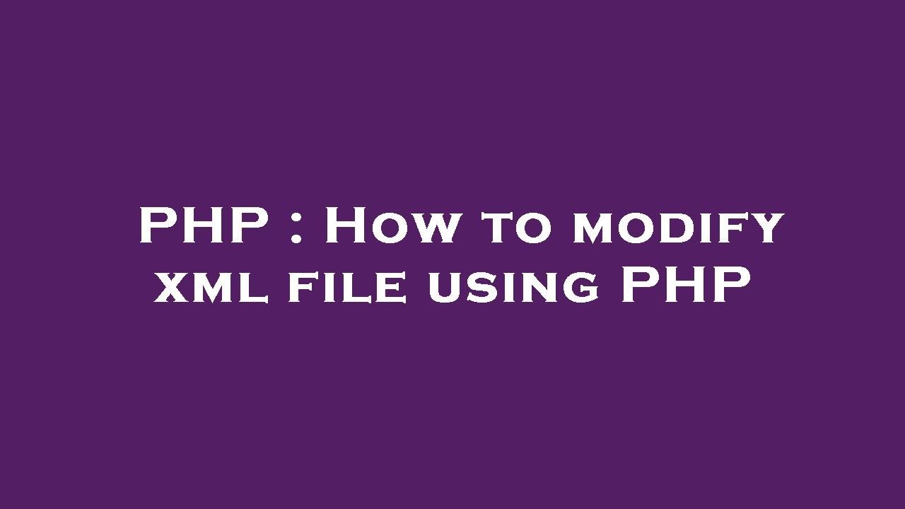 PHP : How to modify xml file using PHP