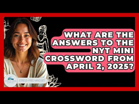 What Are the Answers to the NYT Mini Crossword from April 2, 2025? - Stress Free Mindset