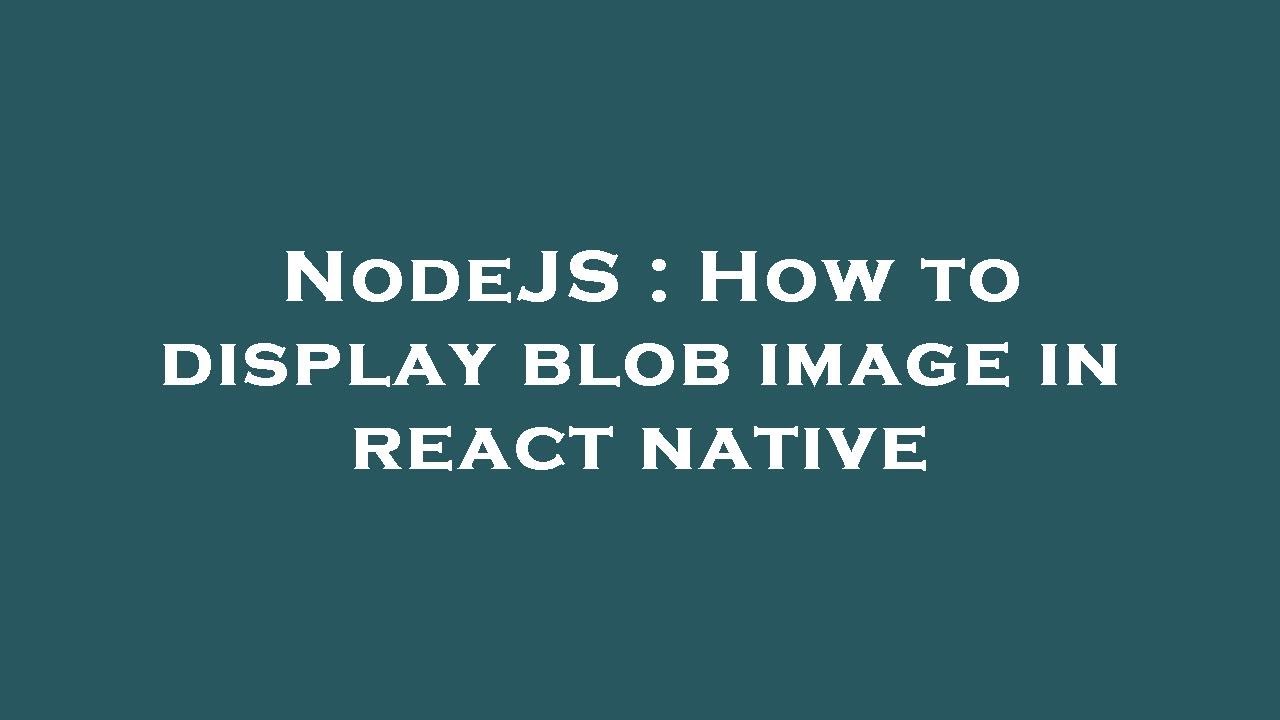 NodeJS : How to display blob image in react native