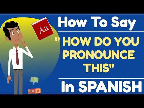 How to ask HOW DO YOU PRONOUNCE THIS in SPANISH